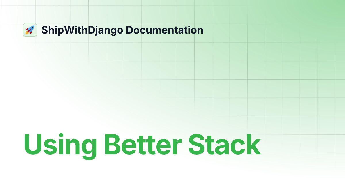 Using Better Stack Shipwithdjango Documentation
