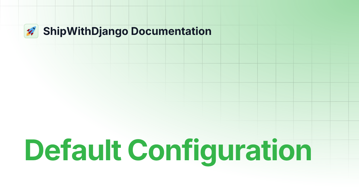 Default Configuration | ShipWithDjango Documentation